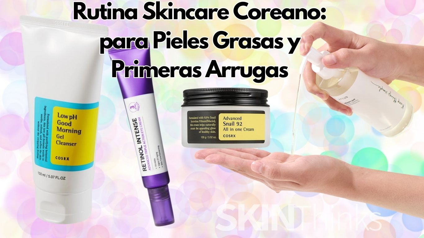 Rutina Skincare Coreano para piel Grasa y Primeras Arrugas